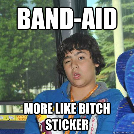 Band-aid More like bitch sticker - Bitch sticker - quickmeme