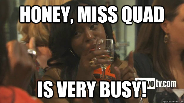 Honey, Miss Quad is very busy! - Miss Quad - quickmeme