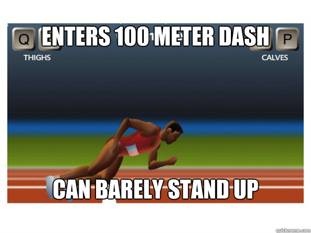 Enters 100 Meter Dash Can barely stand up - Scumbag QWOP - quickmeme