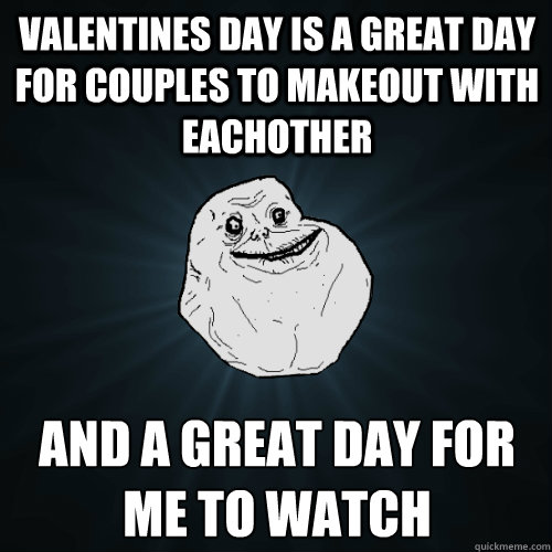 Valentines Day Is A Great Day For Couples To Makeout With Eachother And
