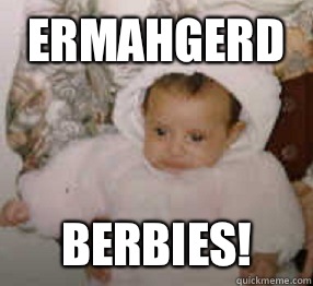 ERMAHGERD BERBIES! - ERMAHGERD BOOBIES! - quickmeme