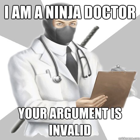 I am a Ninja Doctor Your argument is invalid - Misc - quickmeme