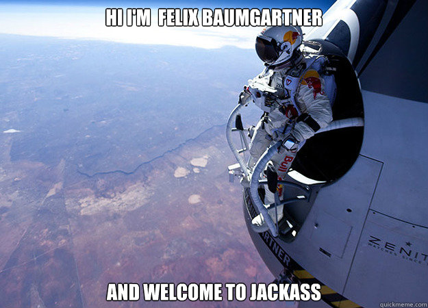 hi i'm Felix Baumgartner and welcome to jackass - Jackass Felix - quickmeme