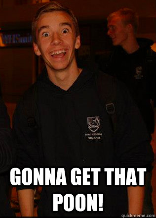 Gonna get that poon! - PoonMikkel - quickmeme