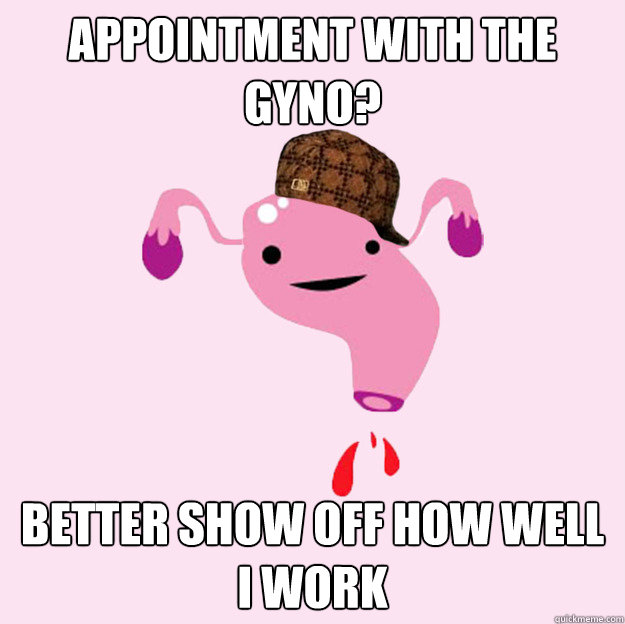 Appointment With The Gyno Better Show Off How Well I Work Scumbag