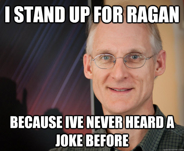I stand up for ragan because ive never heard a joke before - ragan - quickmeme