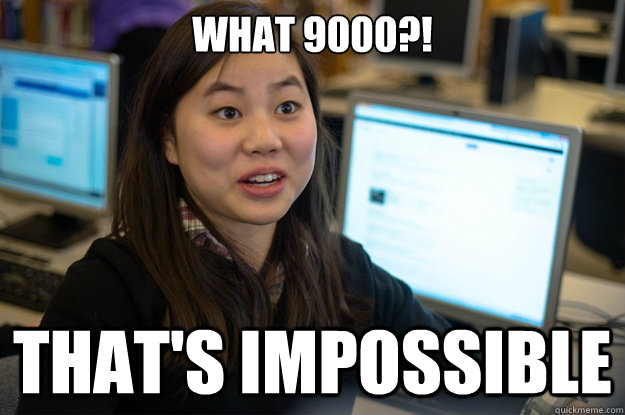 WHAT 9000?! That's impossible - Silly Jennifer - quickmeme