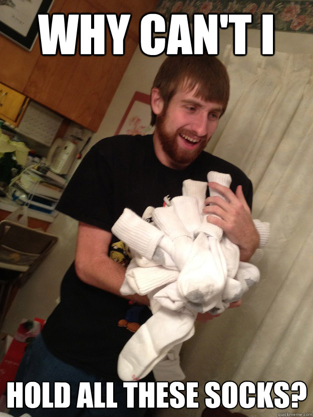 Why can't I hold all these socks? - too many socks - quickmeme