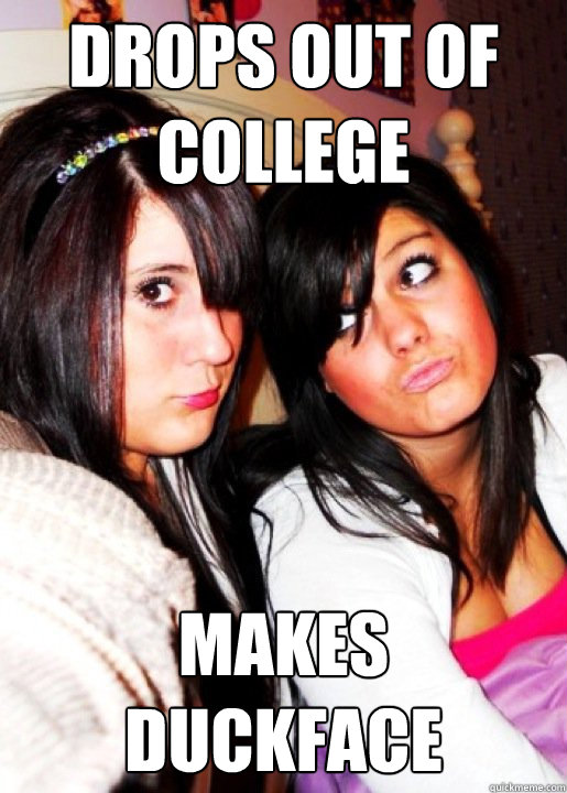 drops out of college makes duckface - Duck face sara - quickmeme