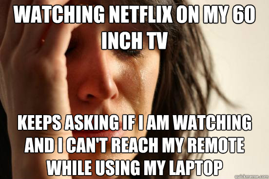 Watching Netflix on my 60 Inch TV keeps asking if I am watching and I can't reach my remote ...