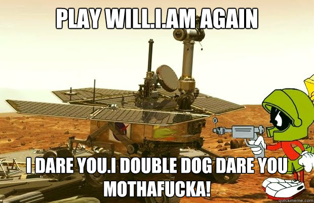play will.i.am again i dare you.i double dog dare you mothafucka! - Furious Marvin - quickmeme