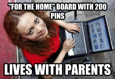 "For the home" board with 200 pins Lives with parents - Pinterest Girl - quickmeme