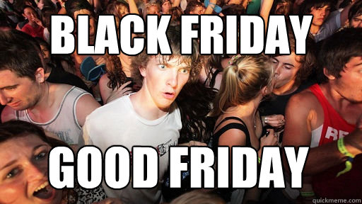BLACK FRIDAY GOOD FRIDAY - Sudden Clarity Clarence - quickmeme