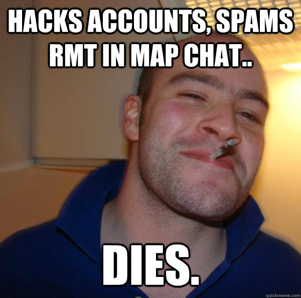 Hacks accounts, spams RMT in map chat.. Dies. - Misc - quickmeme