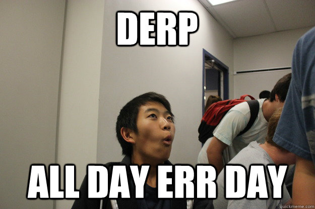 derp all day err day - Derpanese - quickmeme