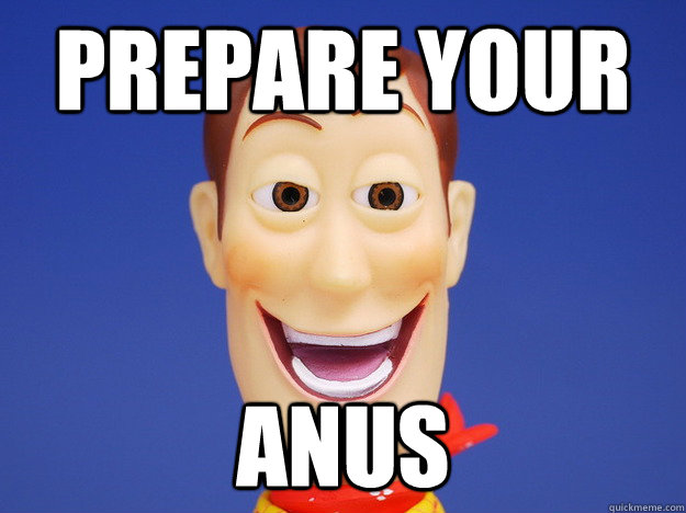 PREPARE YOUR ANUS - Misc - quickmeme