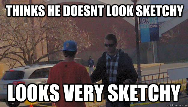 Thinks he doesnt look sketchy Looks very sketchy - Campbell - quickmeme