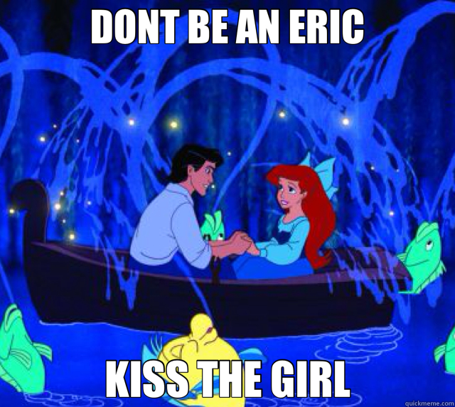 DONT BE AN ERIC KISS THE GIRL - little mermaid - quickmeme