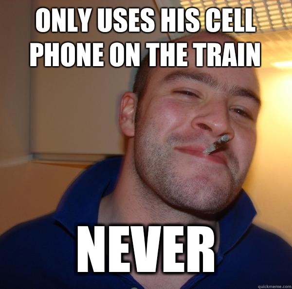 Only uses his cell phone on the train Never - Misc - quickmeme