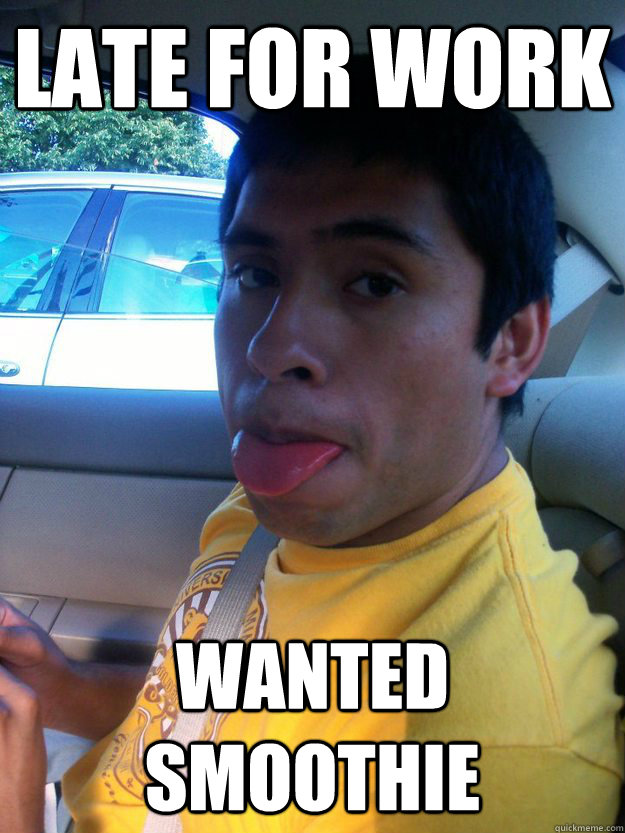 late for work wanted smoothie - Commander Complicated Alex - quickmeme