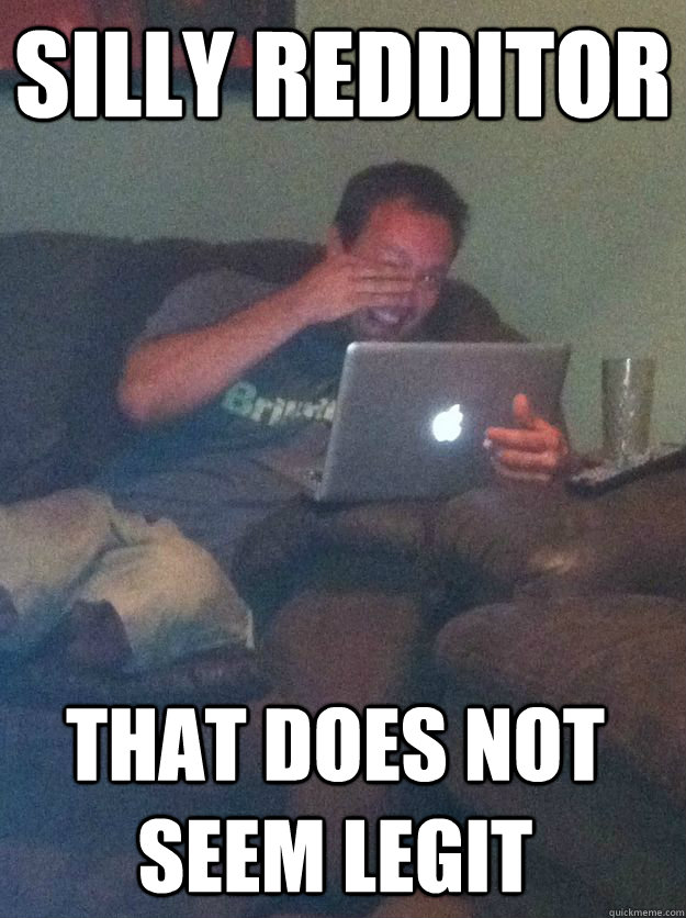 Silly Redditor That does not seem legit - Misc - quickmeme