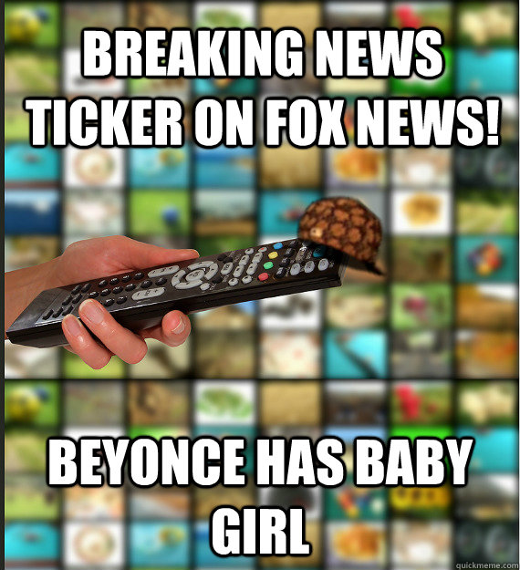 BREAKING NEWS TICKER ON FOX NEWS! BEYONCE HAS BABY GIRL - Scumbag Media - quickmeme
