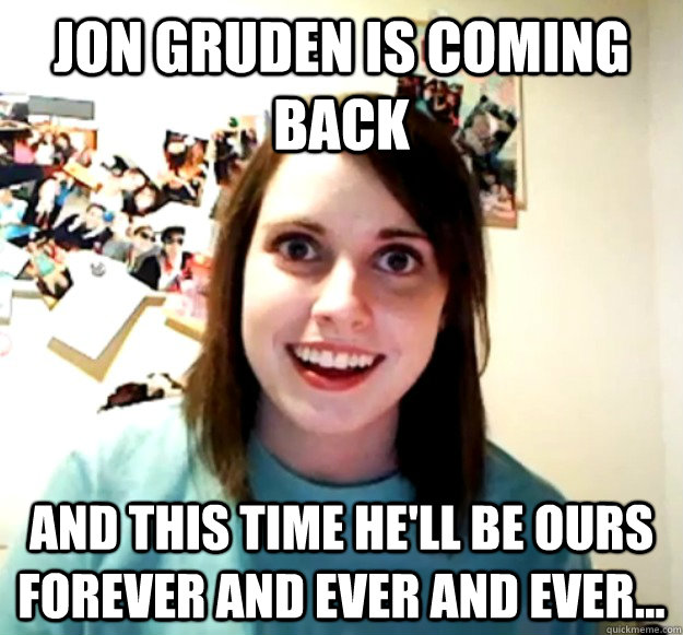 Jon Gruden is coming back And this time he'll be ours forever and ever and ever... - Misc ...