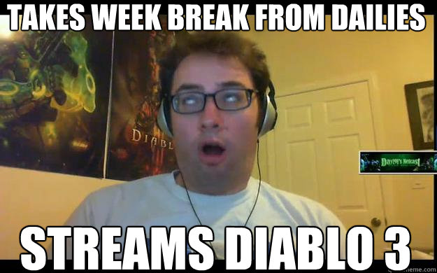 Takes week break from Dailies Streams Diablo 3 - Misc - quickmeme