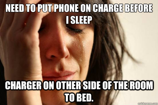 Need to put phone on charge before I sleep charger on other side of the room to bed. - Misc ...