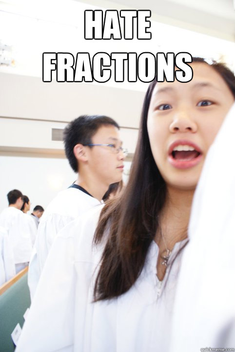 HATE FRACTIONS - KIMBERLYYY - quickmeme