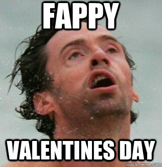 Fappy Valentines Day - Fappy Valentines Day - quickmeme