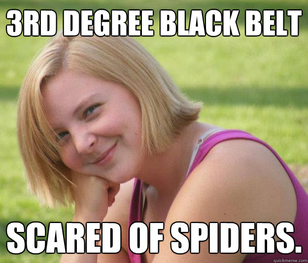 3rd Degree Black Belt Scared of spiders. - Black belt Jenna - quickmeme