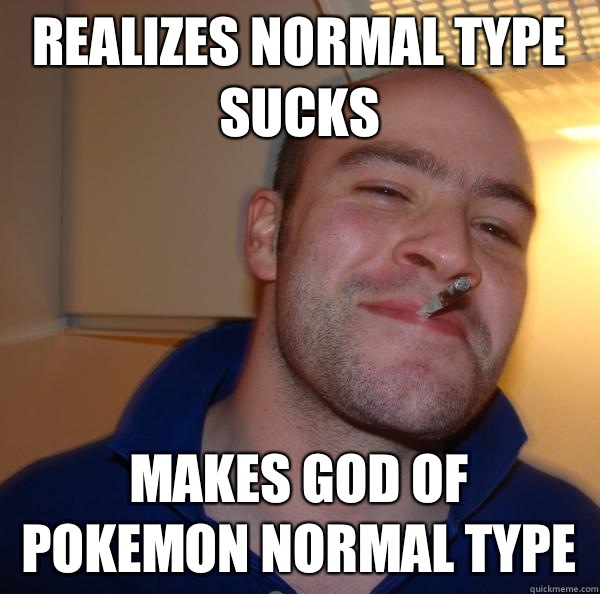 Realizes Normal type sucks Makes god of Pokemon Normal type - Misc - quickmeme