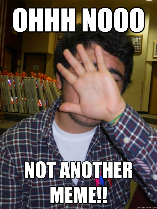 Ohhh nooo Not another meme!! - Not another Jorge - quickmeme