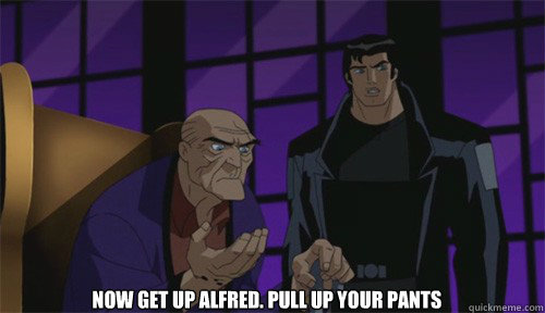 Now GET up alfred. Pull up your pants - Skyrim batman - quickmeme