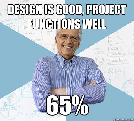 design is good, project functions well 65% - EngineeringProfessor - quickmeme