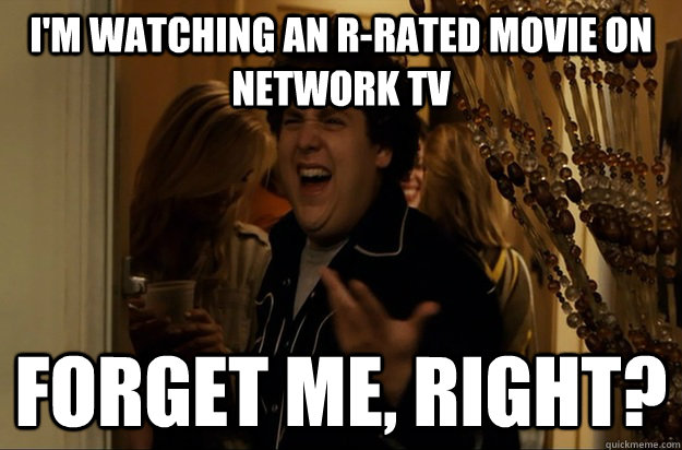 i'm watching an r-rated movie on network tv forget Me, Right? - Fuck Me, Right - quickmeme