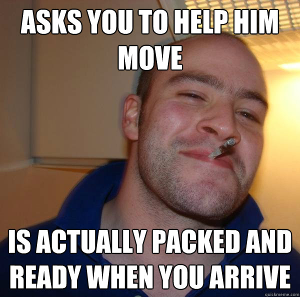 Asks you to help him move is actually packed and ready when you arrive - Misc - quickmeme
