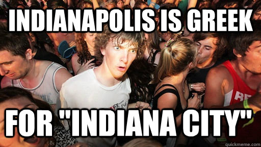 Indianapolis is Greek For "indiana city" - Sudden Clarity Clarence - quickmeme