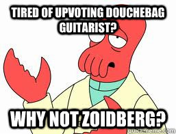 Tired of upvoting Douchebag Guitarist? WHY NOT ZOIDBERG? - Misc - quickmeme