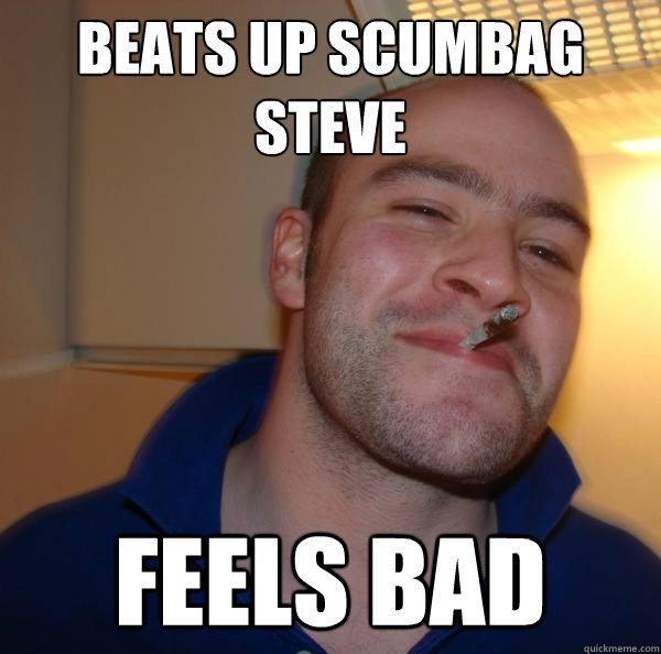 beats up scumbag steve feels bad - Misc - quickmeme