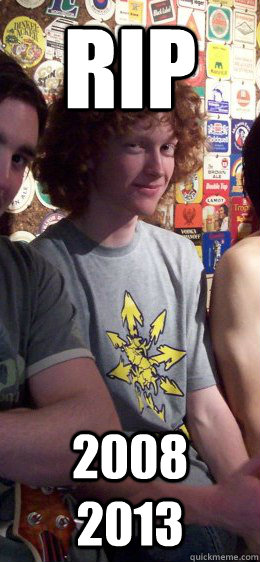 RIP 2008 2013 - Misc - quickmeme