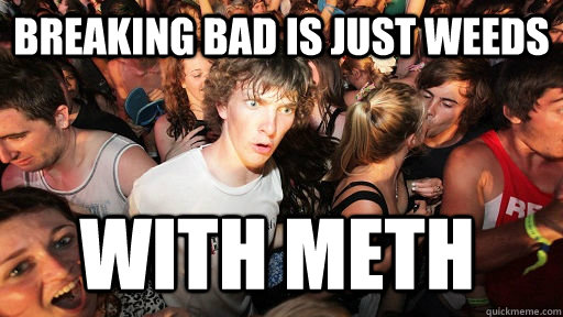 Breaking Bad is just Weeds With meth - Sudden Clarity Clarence - quickmeme
