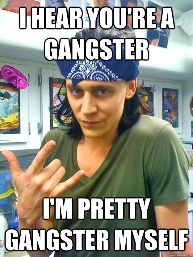 I Hear You're A Gangster I'm Pretty Gangster Myself - Misc - quickmeme