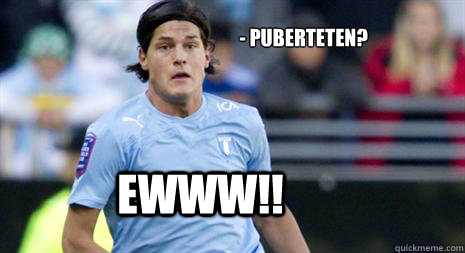 - Puberteten? Ewww!! - Misc - quickmeme