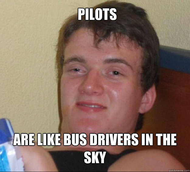 Pilots are like bus drivers in the sky - 10guy - quickmeme