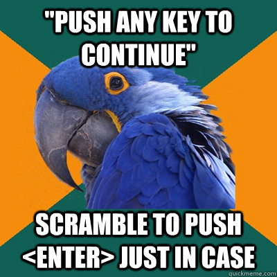 "push any key to continue" scramble to push just in case - Paranoid Parrot - quickmeme