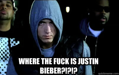 where the fuck is justin bieber?!?!? - Angry Eminem - quickmeme