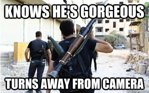 knows he's gorgeous turns away from camera - Scumbag Syrian - quickmeme