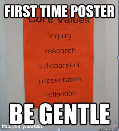 First Time Poster Be Gentle - First Time Poster - quickmeme